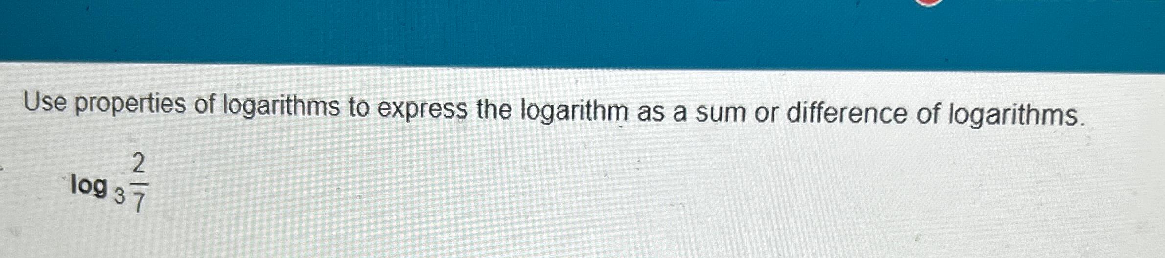 Solved Use properties of logarithms to express the logarithm | Chegg.com