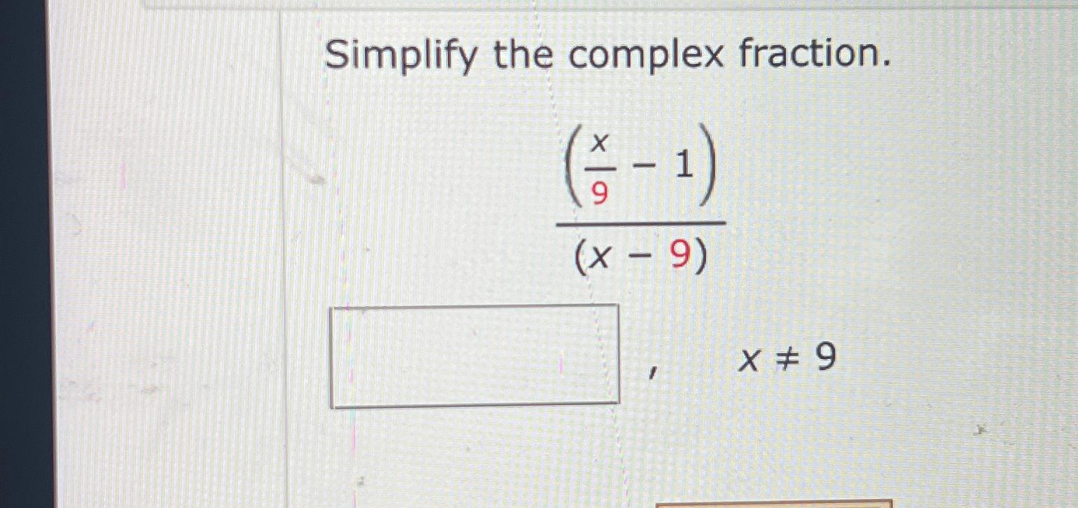 Solved Simplify the complex fraction.(x9-1)(x-9)x≠9 | Chegg.com
