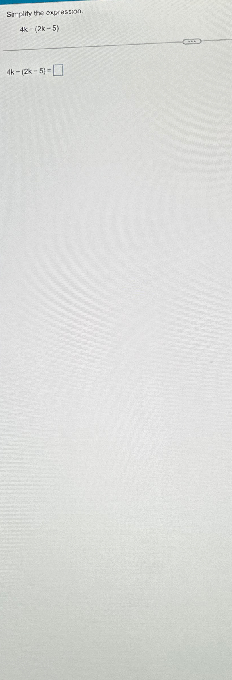 Solved Simplify the expression.4k-(2k-5)4k-(2k-5)= | Chegg.com