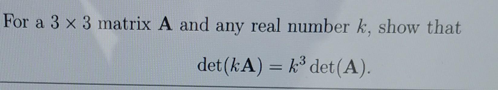 Solved For a 3×3 matrix A and any real number k, show that | Chegg.com