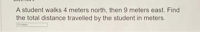 Solved A student walks 4 meters north, then 9 meters east. | Chegg.com