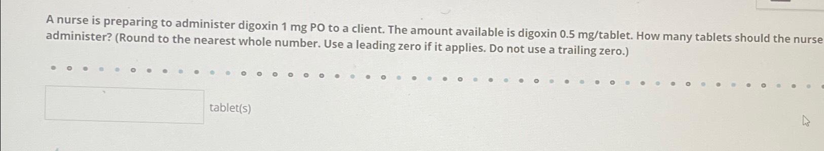 Solved A nurse is preparing to administer digoxin 1mgPO to a | Chegg.com