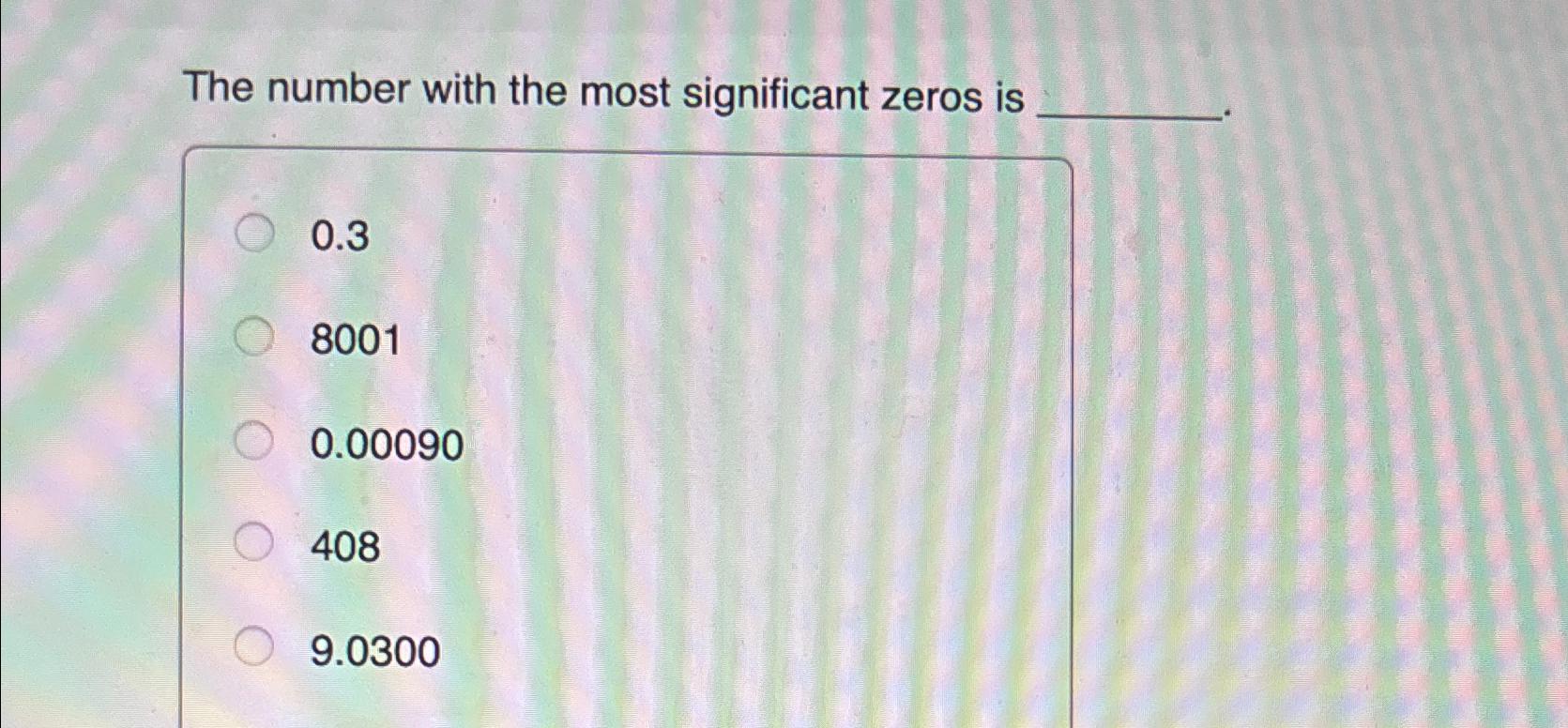 Solved The number with the most significant zeros | Chegg.com