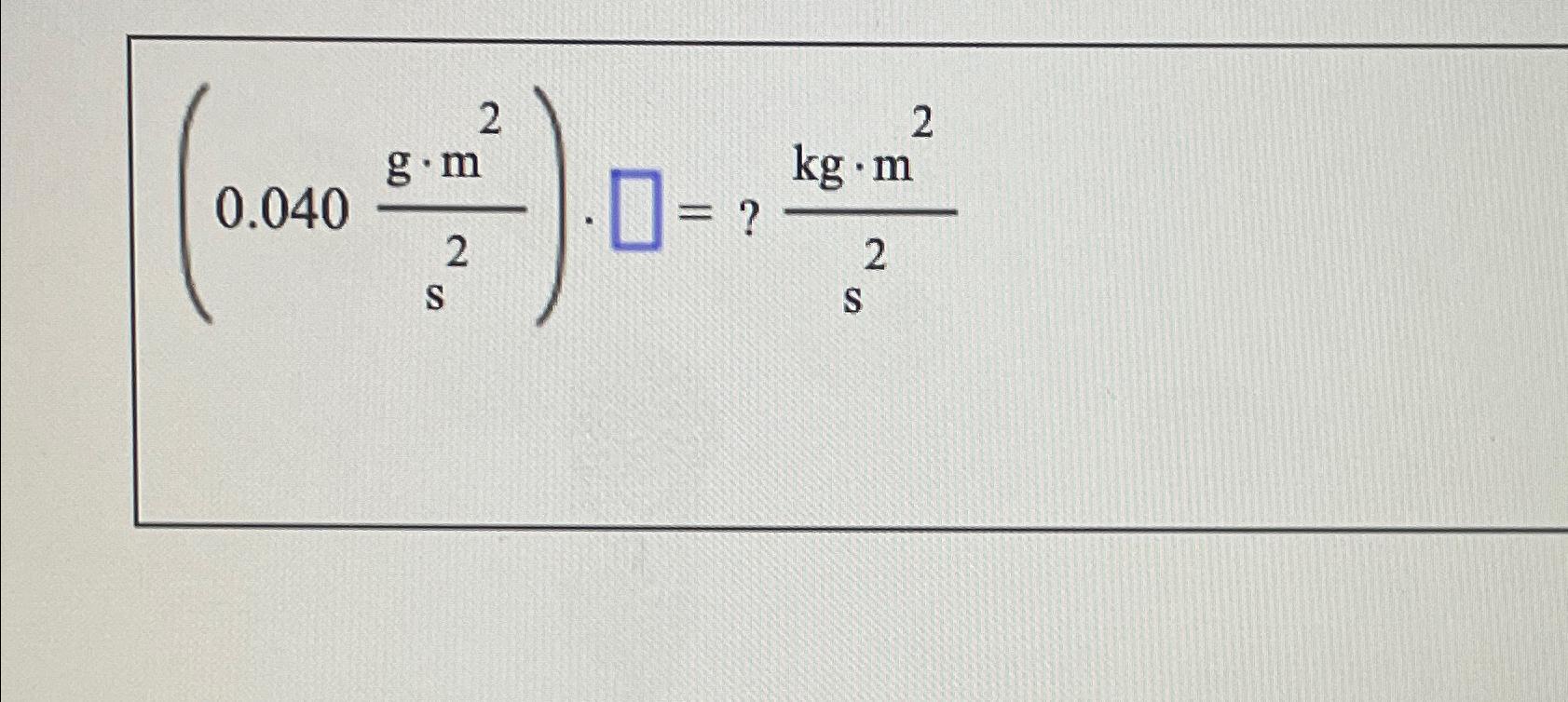 (0.040g*m2s2)*?=kg*m2s2 | Chegg.com