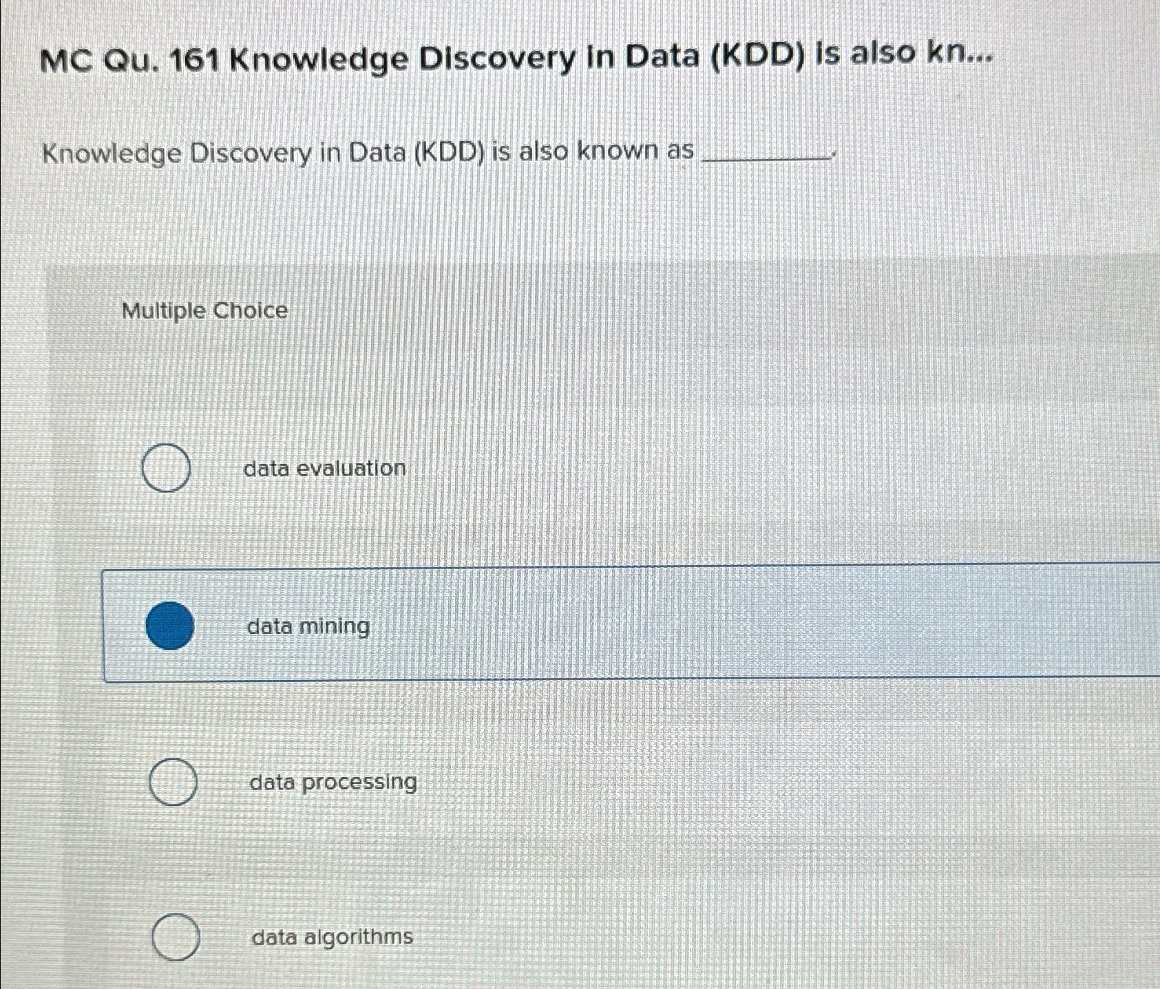 Solved MC Qu. 161 ﻿Knowledge Discovery in Data (KDD) ﻿is | Chegg.com