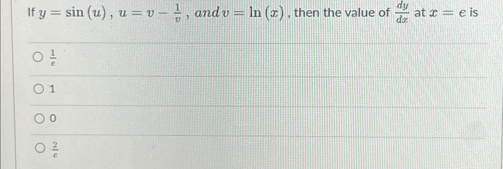 Solved If y=sin(u),u=v-1v, ﻿and v=ln(x), ﻿then the value of | Chegg.com