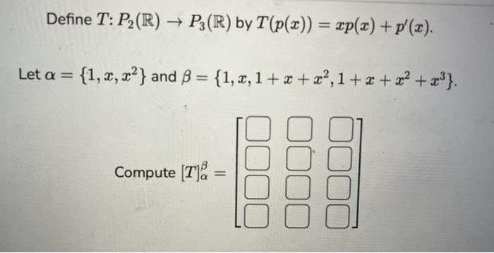 Solved Define T:P2(R)→P3(R) by T(p(x))=xp(x)+p′(x). Let | Chegg.com