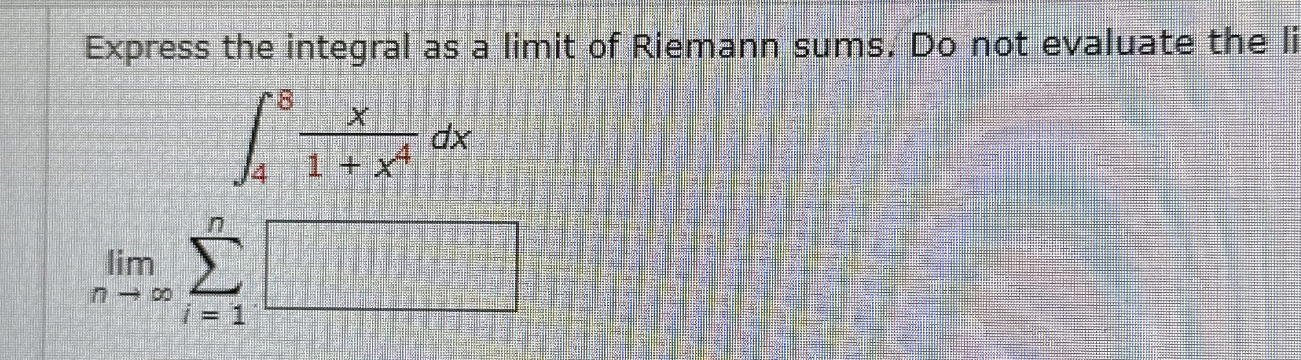 Solved by an EXPERT Express the integral as a limit of Riemann sums, Do ...