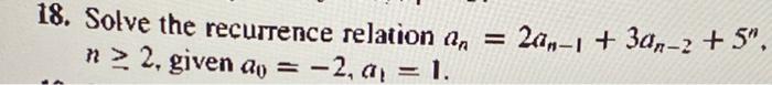 Solved 18. Solve the recurrence relation an=2an−1+3an−2+5n, | Chegg.com