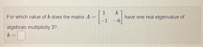 Solved For which value of k does the matrix A=[1−1k−6] have | Chegg.com