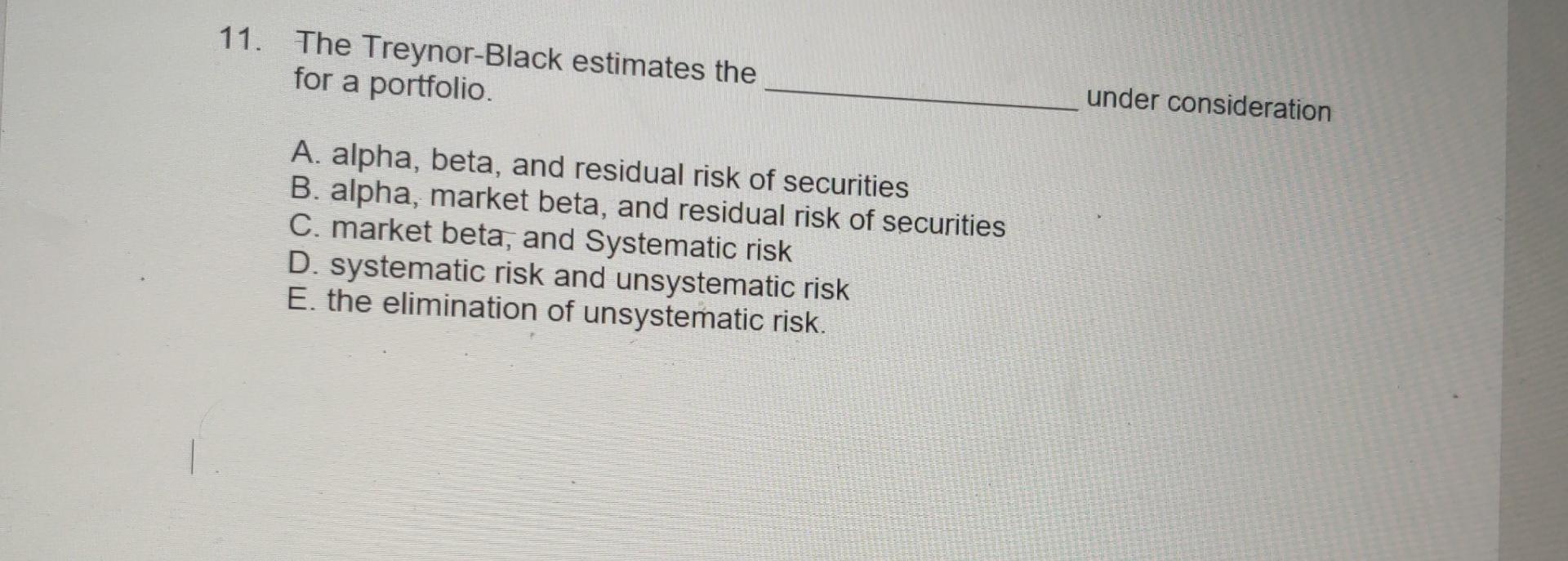 Solved 11. The Treynor-Black estimates the for a portfolio. | Chegg.com