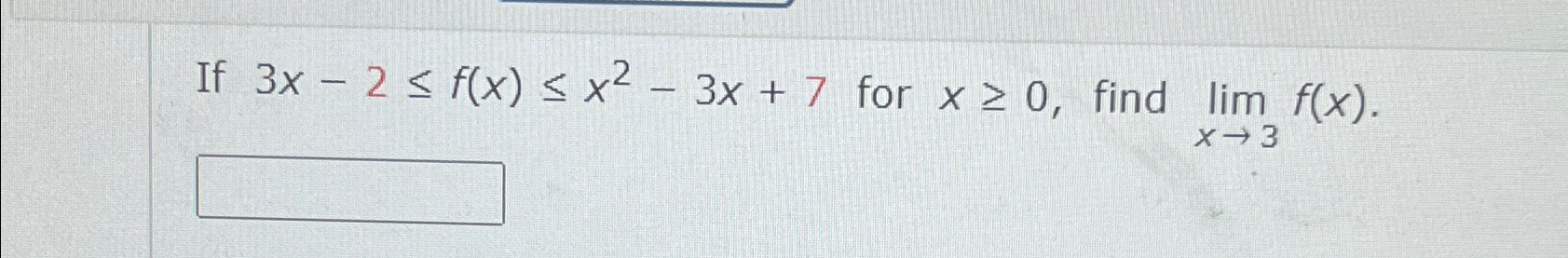 Solved If 3x-2≤f(x)≤x2-3x+7 ﻿for x≥0, ﻿find limx→3f(x). | Chegg.com