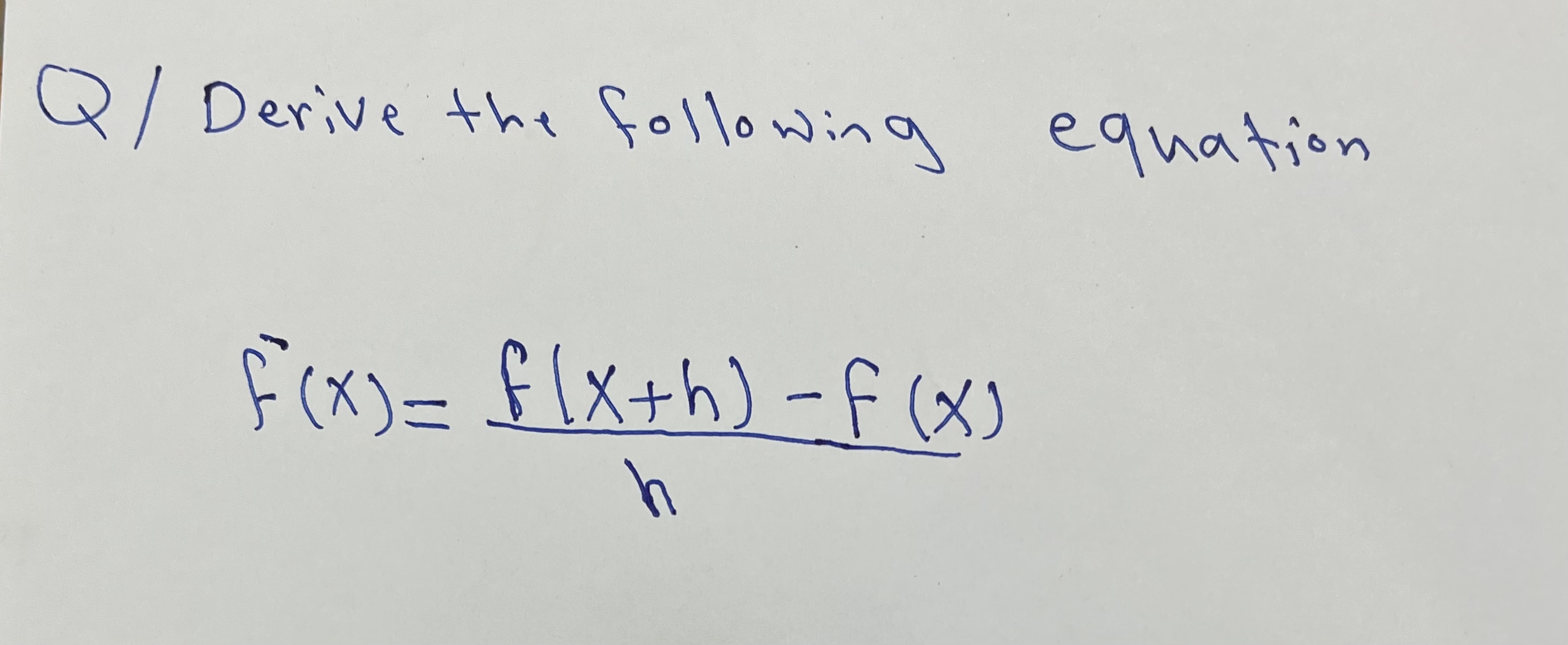 Solved Q/ ﻿Derive the following equationf(x)=f(x+h)-f(x)h | Chegg.com
