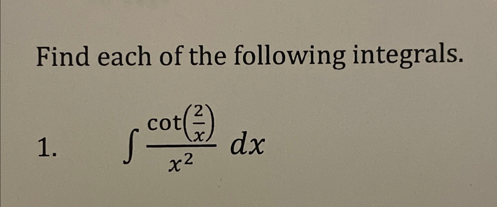 Solved Find each of the following integrals.∫﻿﻿cot(2x)x2dx | Chegg.com