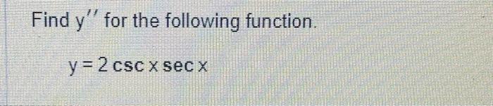 Solved Find y' for the following function. y = 2 csc x sec x | Chegg.com