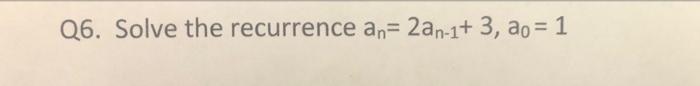 Solved Q6. Solve the recurrence an=2an−1+3,a0=1 | Chegg.com