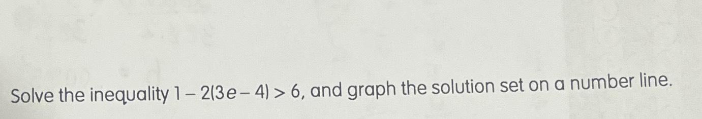 Solved Solve the inequality 1-2(3e-4)>6, ﻿and graph the | Chegg.com