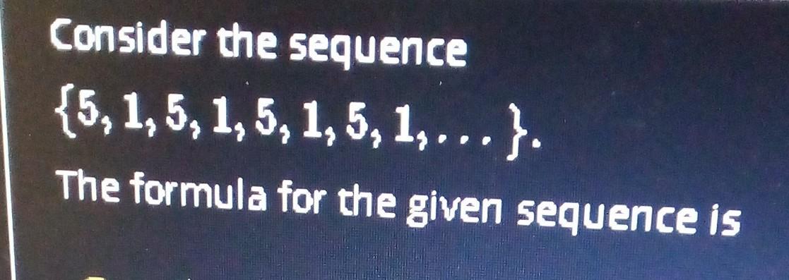 Solved Consider the sequence {5,1,5,1,5,1,5,1,…}. The | Chegg.com