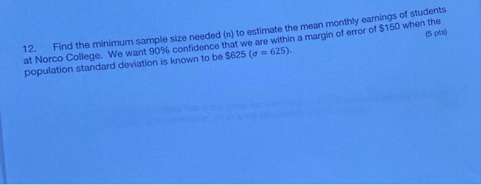 Solved 12. Find the minimum sample size needed (n) to | Chegg.com
