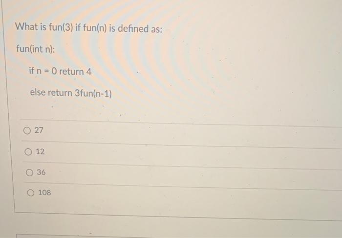 Solved What is fun(3) if fun(n) is defined as: fun(int n) : | Chegg.com