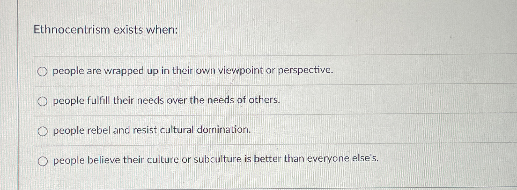 Solved Ethnocentrism exists when:people are wrapped up in | Chegg.com