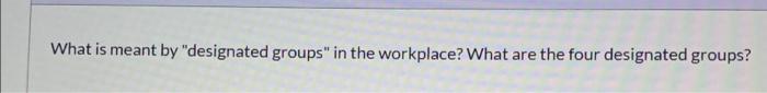 Solved What is meant by "designated groups" in the | Chegg.com