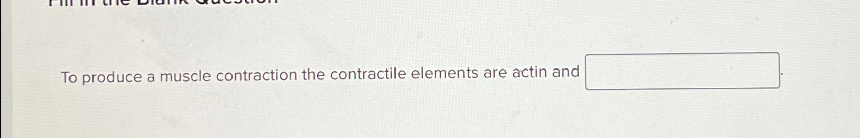 Solved To produce a muscle contraction the contractile | Chegg.com