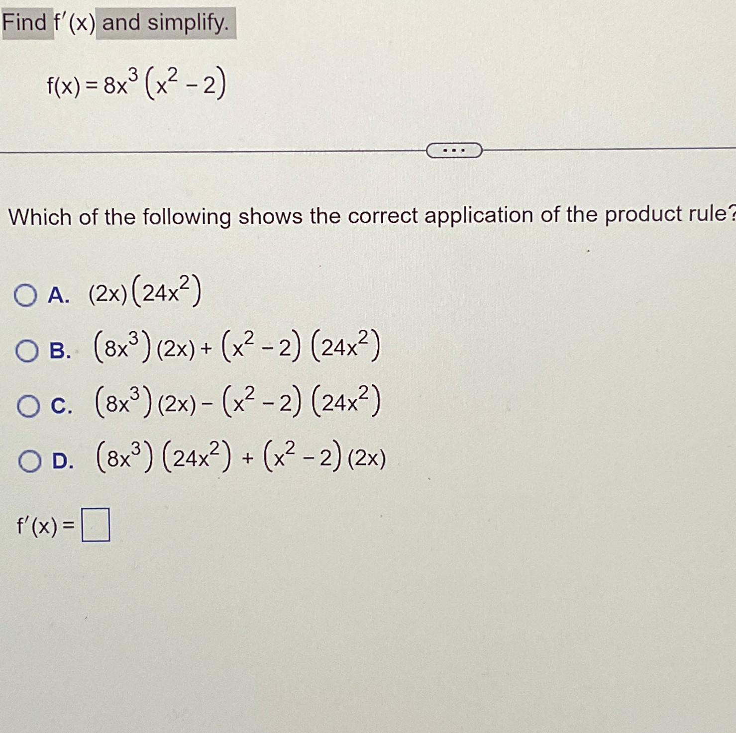 Solved Find f'(x) ﻿and simplify.f(x)=8x3(x2-2)Which of the | Chegg.com