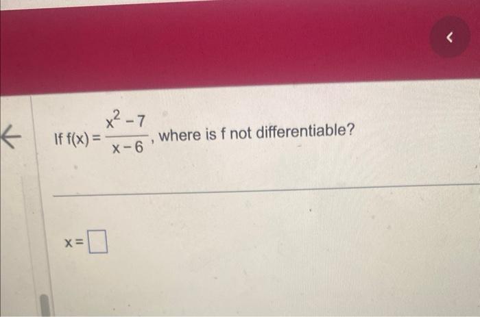 Solved If f(x)=x−6x2−7, where is f not differentiable? x= | Chegg.com