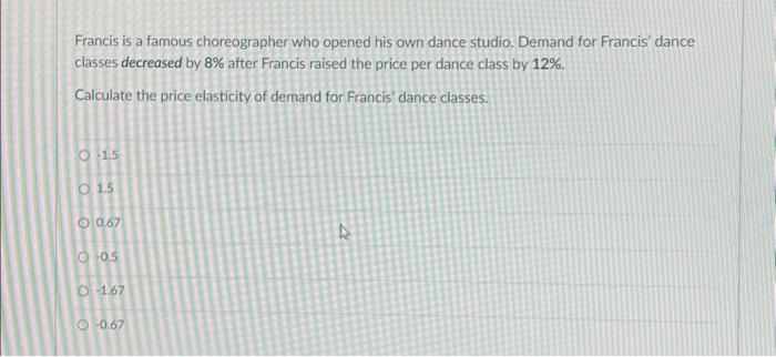 Solved Francis is a famous choreographer who opened his own | Chegg.com