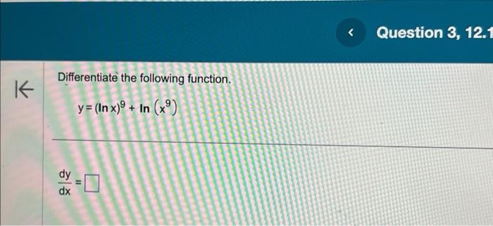 Solved Differentiate the following function. y=(lnx)9+ln(x9) | Chegg.com