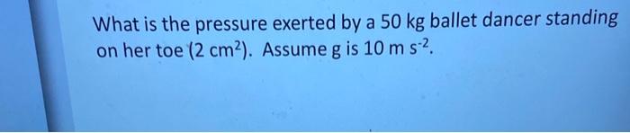 Solved What is the pressure exerted by a 50 kg ballet dancer | Chegg.com