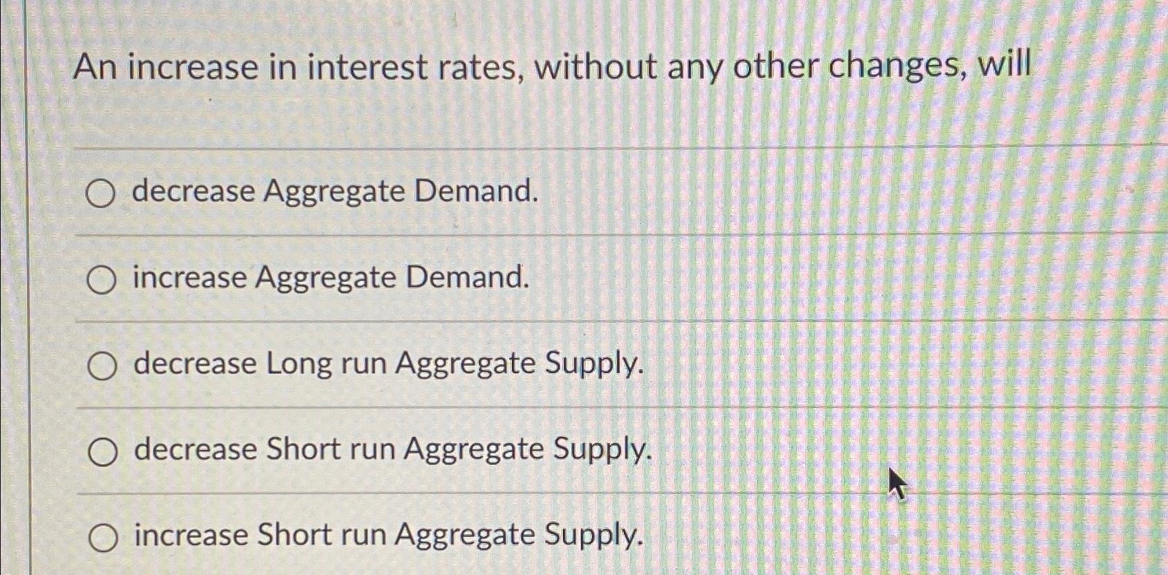 Solved An increase in interest rates, without any other | Chegg.com