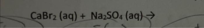 Solved CaBr2(aq)+Na2SO4(aq)→ | Chegg.com