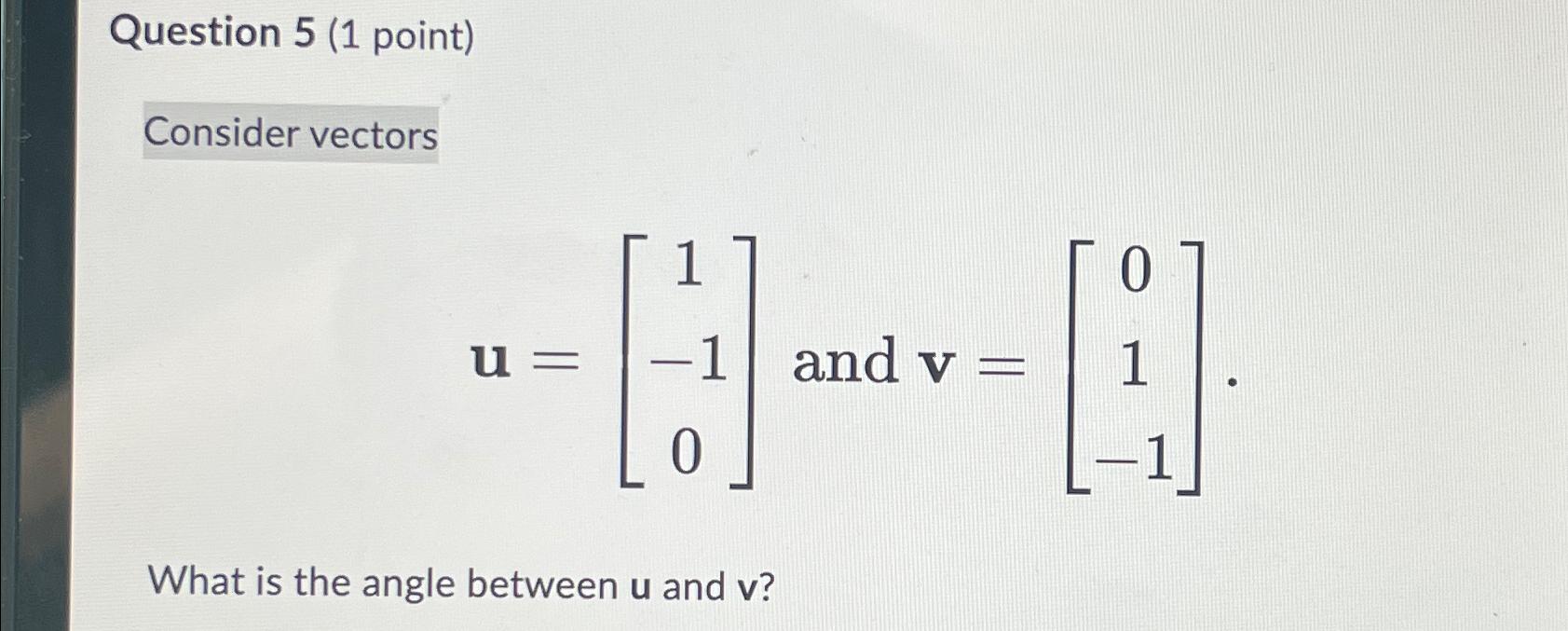 Solved Question 5 (1 ﻿point)Consider vectorsu=[1-10] ﻿and | Chegg.com