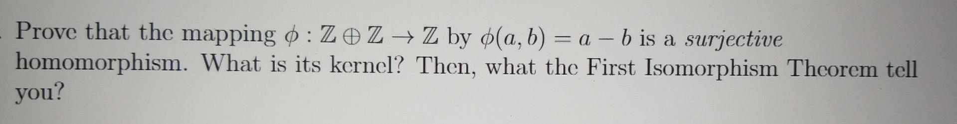 Solved Prove that the mapping ϕ:Z⊕Z→Z by ϕ(a,b)=a−b is a | Chegg.com
