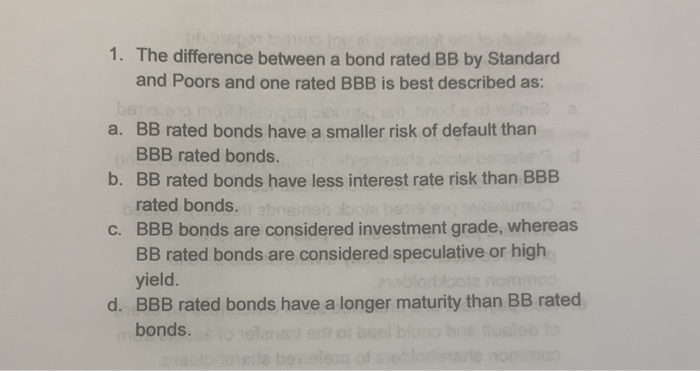 Solved 1. The difference between a bond rated BB by Standard | Chegg.com