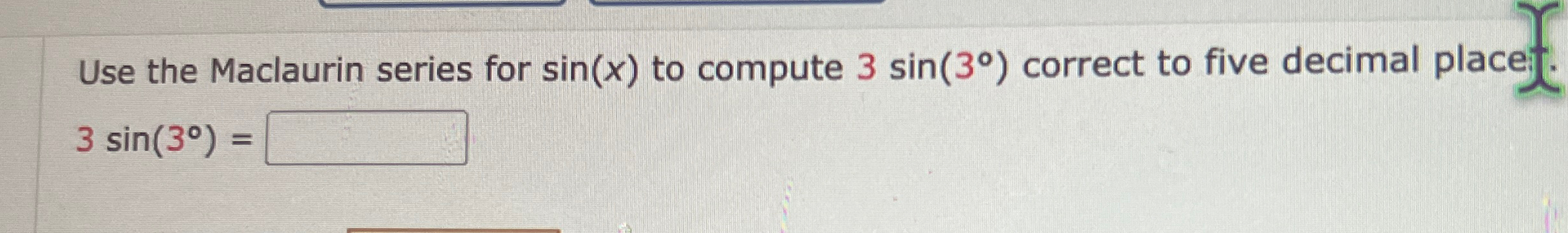 Solved Use the Maclaurin series for sin(x) ﻿to compute | Chegg.com