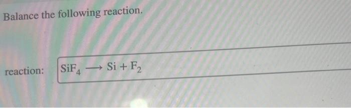 Solved Balance the following reaction. reaction: SiF4 Si+F2 | Chegg.com
