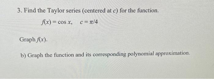 Solved 3. Find the Taylor series (centered at c ) for the | Chegg.com