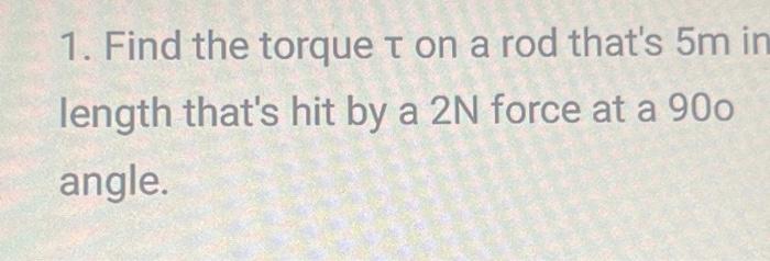 Solved 1. Find the torque T on a rod that's 5m in length | Chegg.com