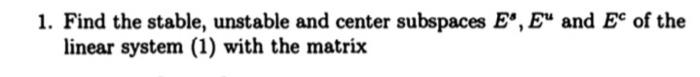 Solved 1. Find the stable, unstable and center subspaces | Chegg.com