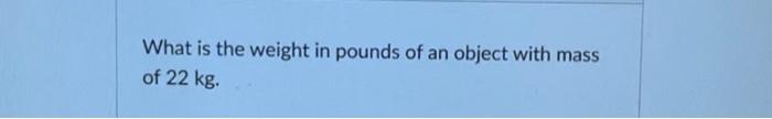 Solved What is the weight in pounds of an object with mass | Chegg.com