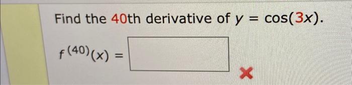 Solved Find the 40th derivative of y = cos(3x). f (40) (x) = | Chegg.com