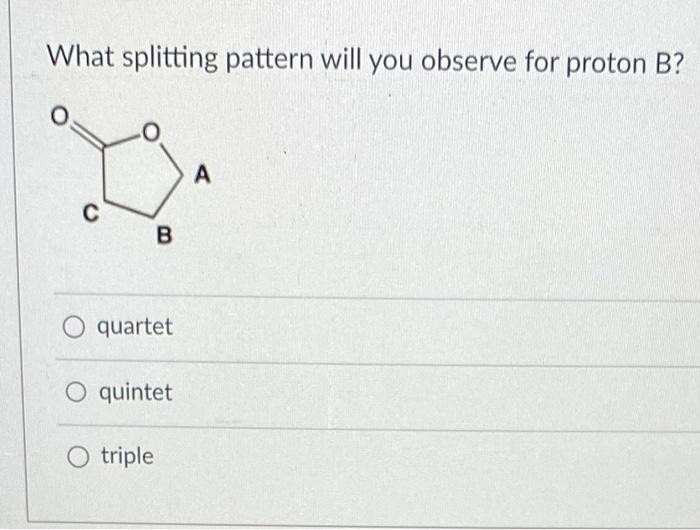 Solved What splitting pattern will you observe for proton B? | Chegg.com