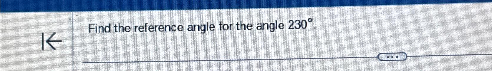 Solved Find the reference angle for the angle 230°. | Chegg.com