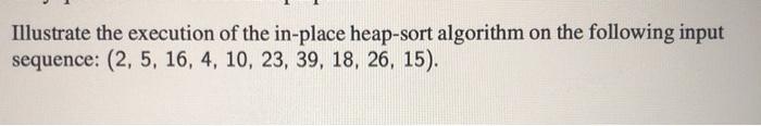 Solved Illustrate the execution of the in-place heap-sort | Chegg.com