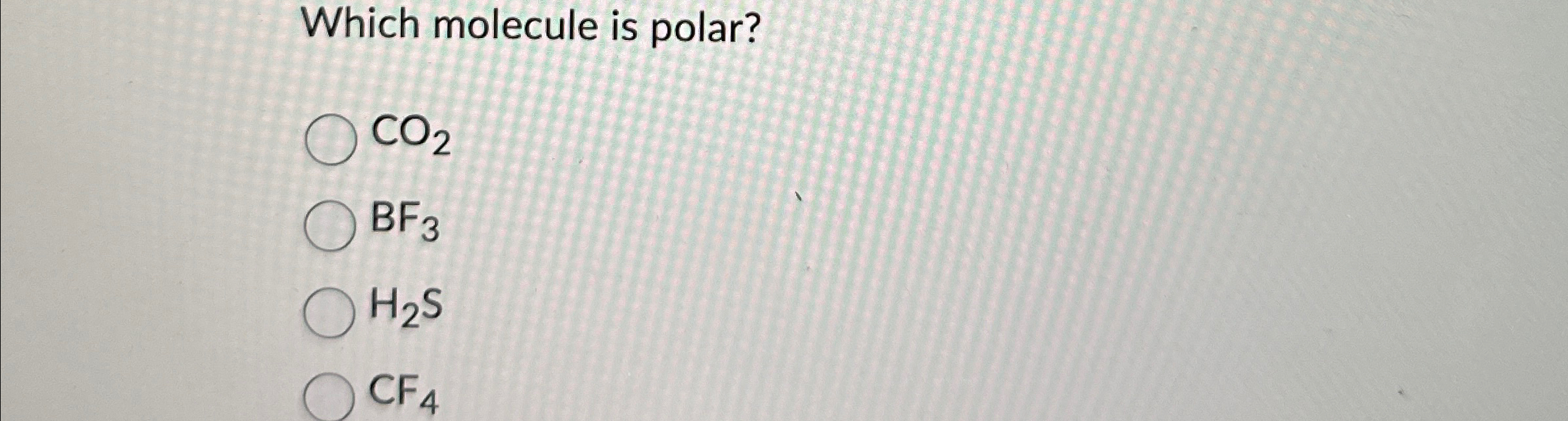 Solved Which molecule is polar? CO2 BF3 H2S CF4 | Chegg.com