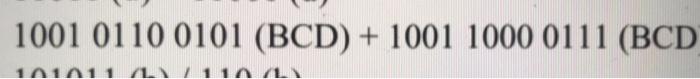 Solved 1001 0110 0101 (BCD) + 1001 1000 0111 (BCD) + | Chegg.com