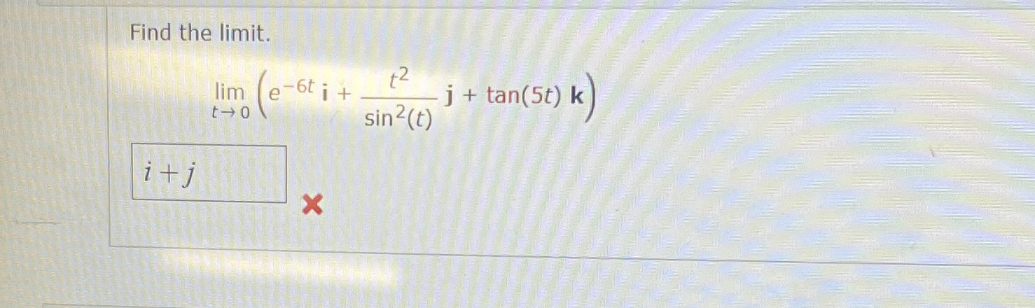 Solved Find the limit.limt→0(e-6ti+t2sin2(t)j+tan(5t)k) | Chegg.com